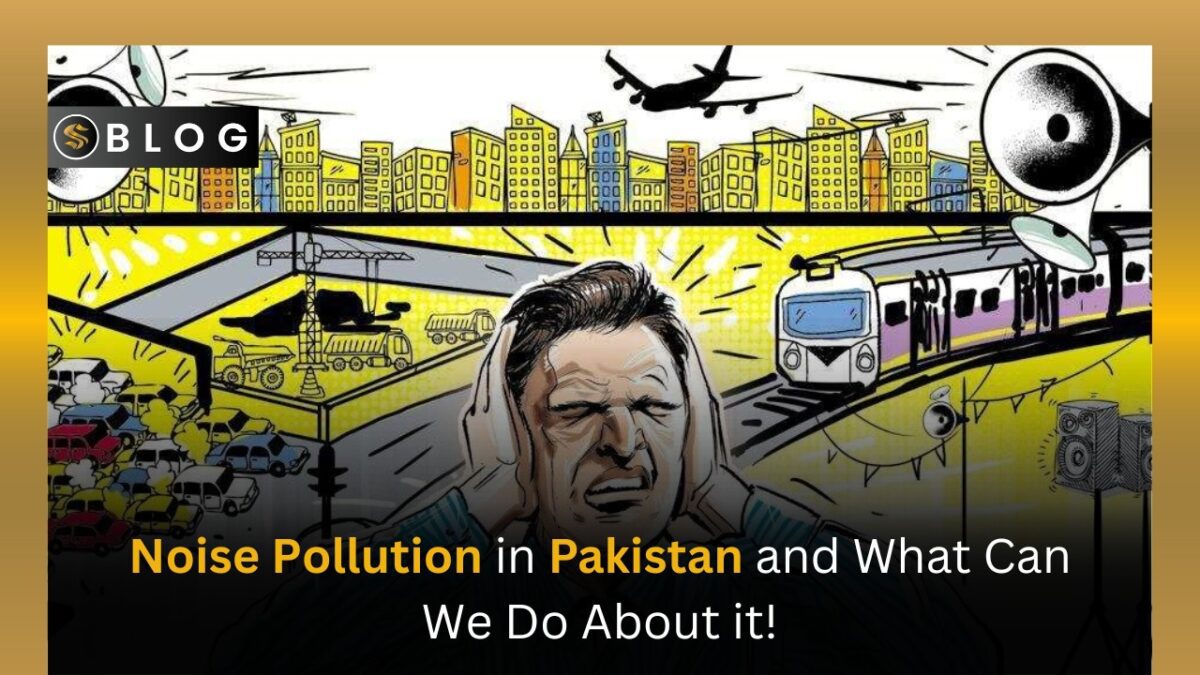 Noise Pollution in Pakistan; Causes, Effects, and Solutions
